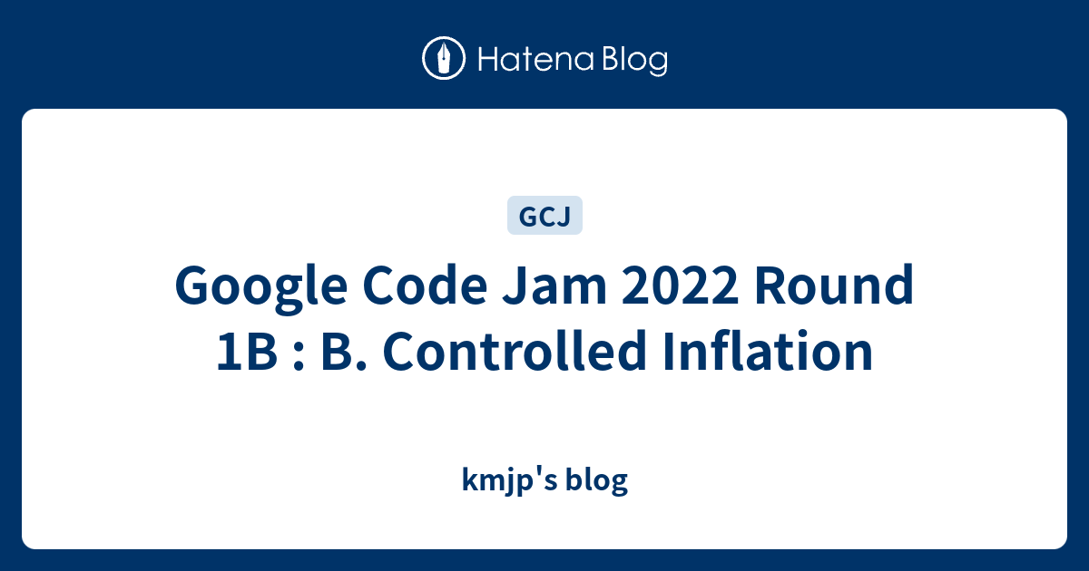 Google Code Jam 2022 Round 1B : B. Controlled Inflation - kmjp's blog