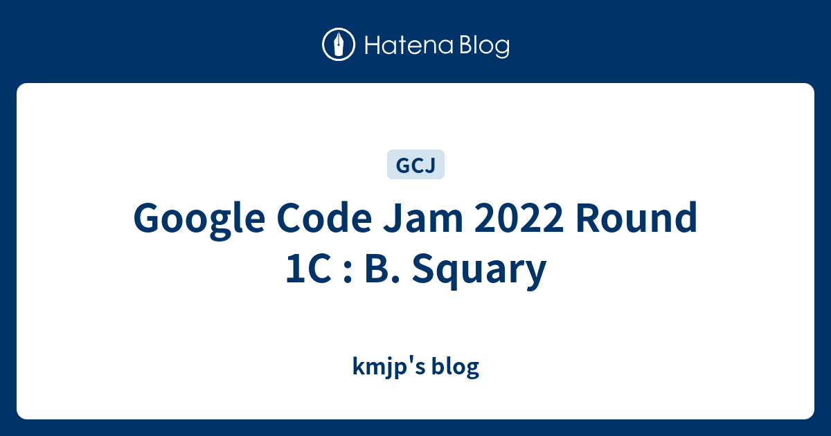 Google Code Jam 2022 Round 1C : B. Squary - kmjp's blog