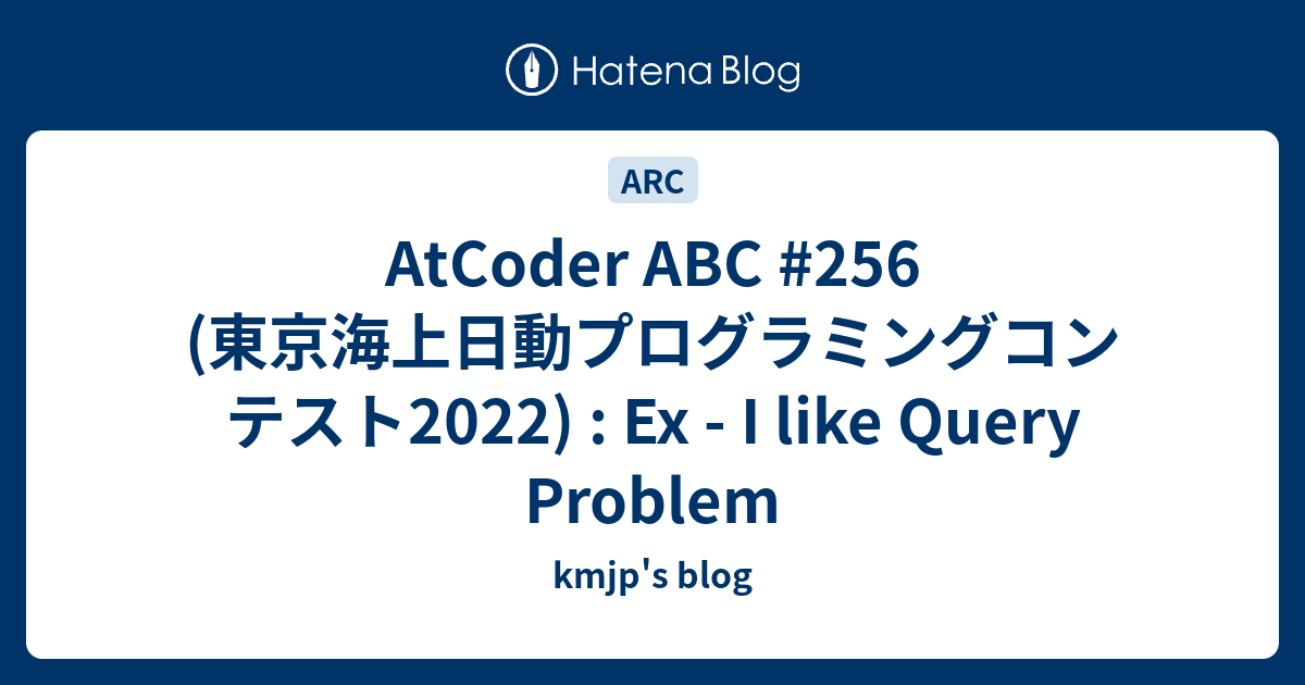 AtCoder ABC #256 (東京海上日動プログラミングコンテスト2022) : Ex - I like Query Problem - kmjp's blog