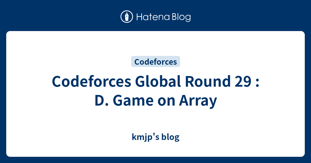 Codeforces Global Round 29 D Game On Array Kmjp S Blog