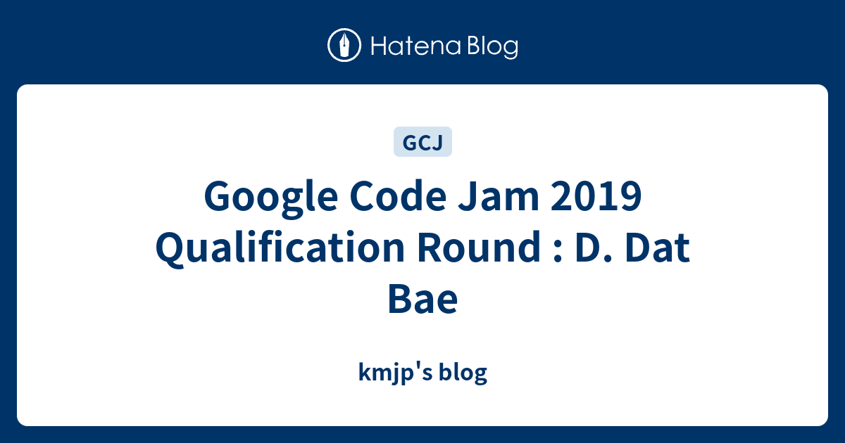 Google Code Jam 2019 Qualification Round : D. Dat Bae - kmjp's blog