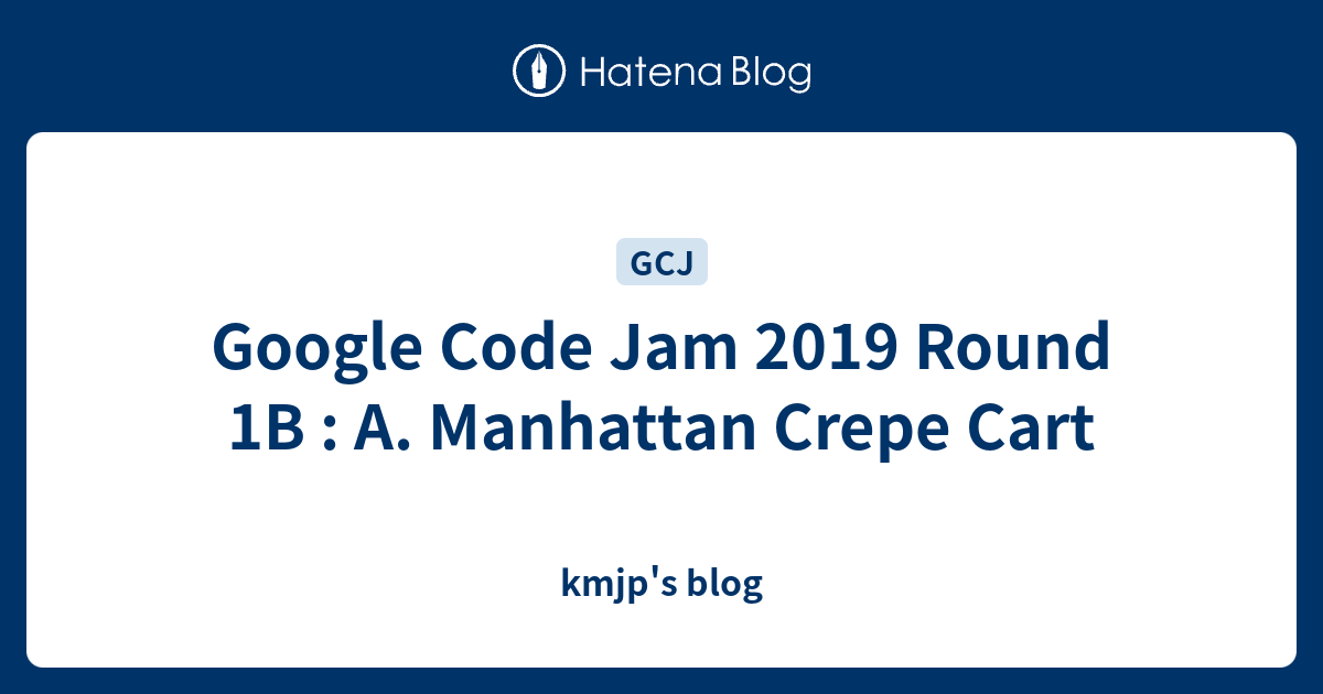 Google Code Jam 2019 Round 1B : A. Manhattan Crepe Cart - kmjp's blog