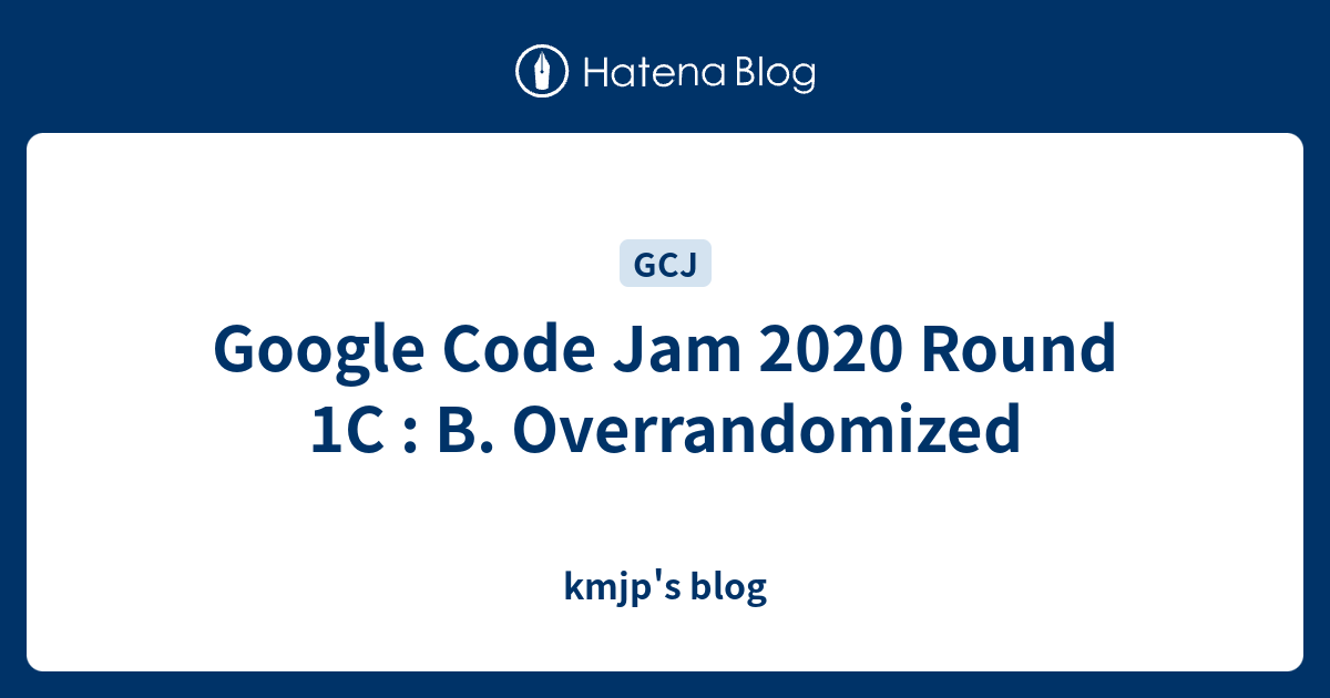 Google Code Jam 2020 Round 1C : B. Overrandomized - kmjp's blog
