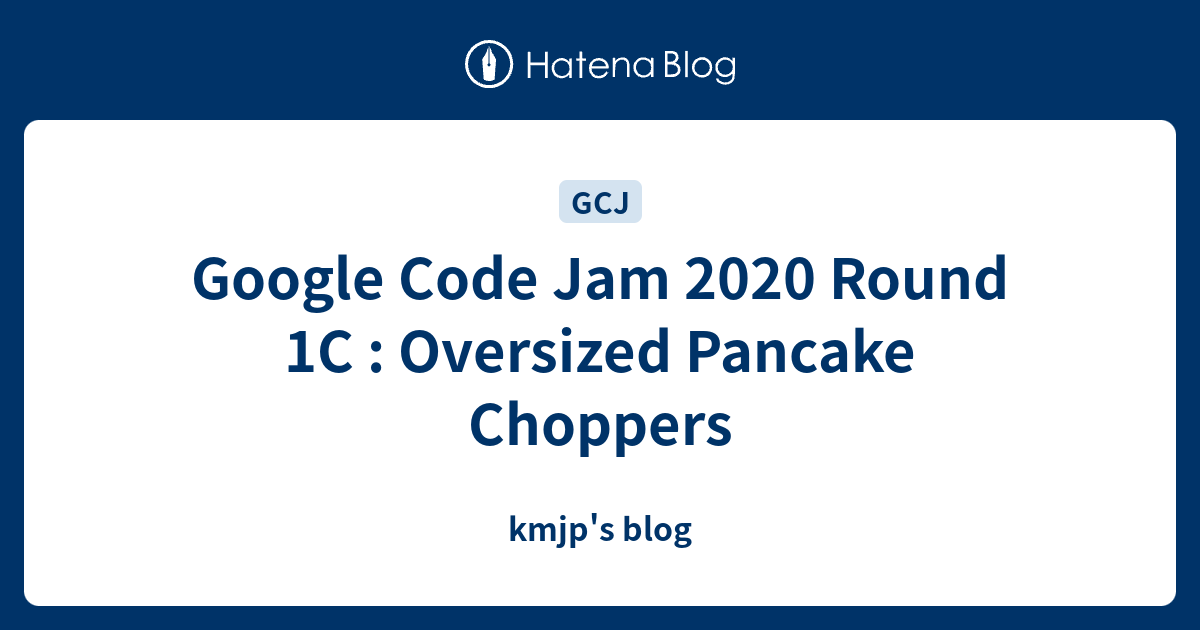 Google Code Jam 2020 Round 1C : Oversized Pancake Choppers - kmjp's blog
