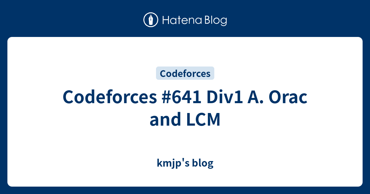 Codeforces #641 Div1 A. Orac and LCM - kmjp's blog