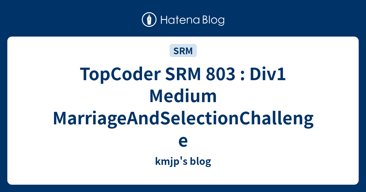 TopCoder SRM 803 : Div1 Medium MarriageAndSelectionChallenge - kmjp's blog