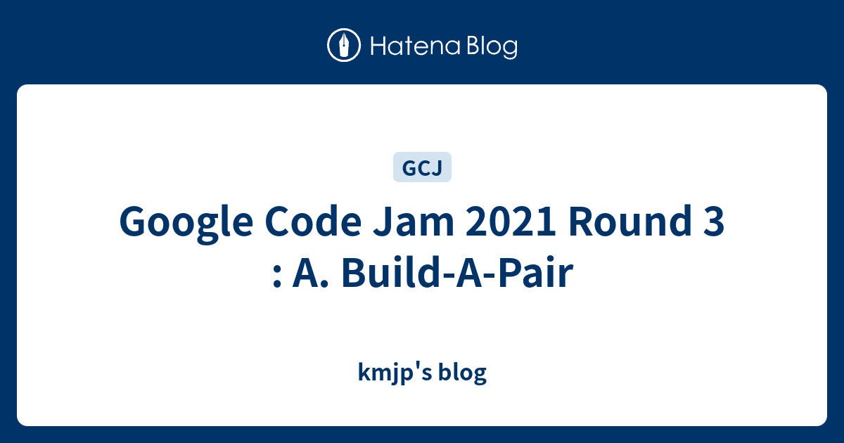 Google Code Jam 2021 Round 3 : A. Build-A-Pair - kmjp's blog
