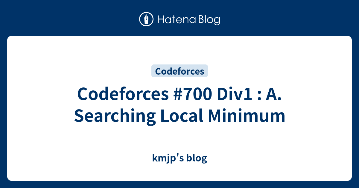 Codeforces #700 Div1 : A. Searching Local Minimum - kmjp's blog