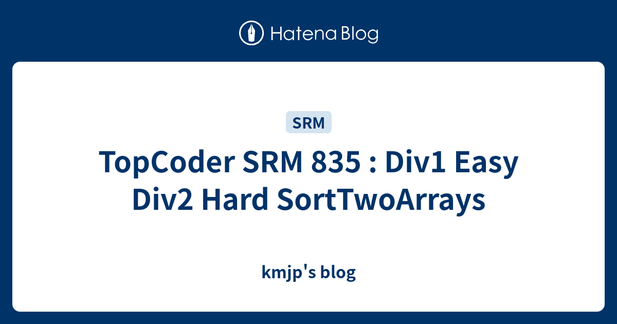 TopCoder SRM 835 : Div1 Easy Div2 Hard SortTwoArrays - kmjp's blog