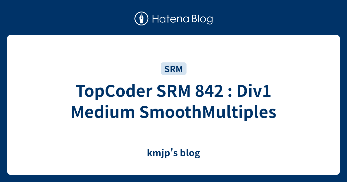 TopCoder SRM 842 : Div1 Medium SmoothMultiples - kmjp's blog