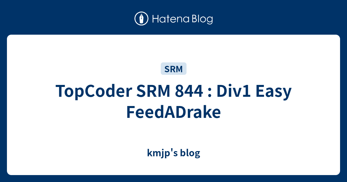 TopCoder SRM 844 : Div1 Easy FeedADrake - kmjp's blog