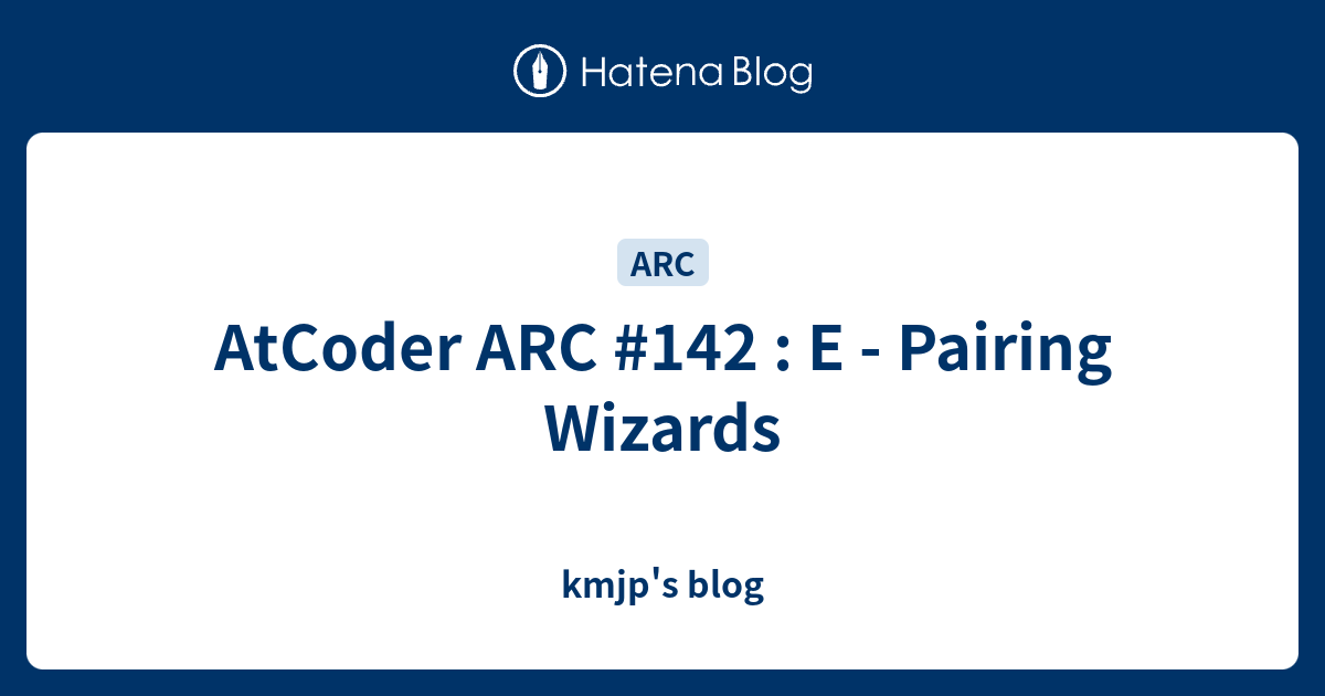 AtCoder ARC #142 : E - Pairing Wizards - kmjp's blog