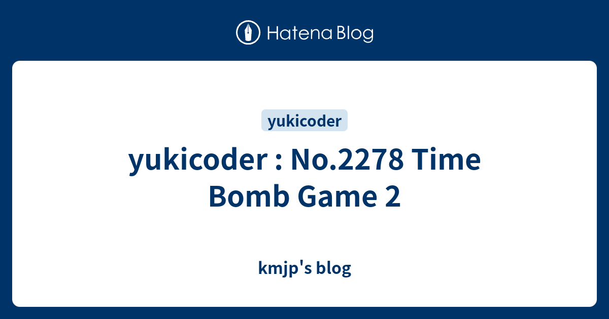 yukicoder : No.2278 Time Bomb Game 2 - kmjp's blog