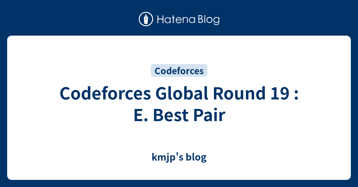 Codeforces Global Round 19 : E. Best Pair - kmjp's blog