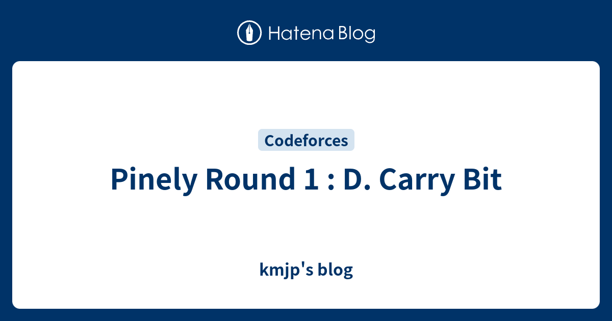 Pinely Round 1 : D. Carry Bit - kmjp's blog