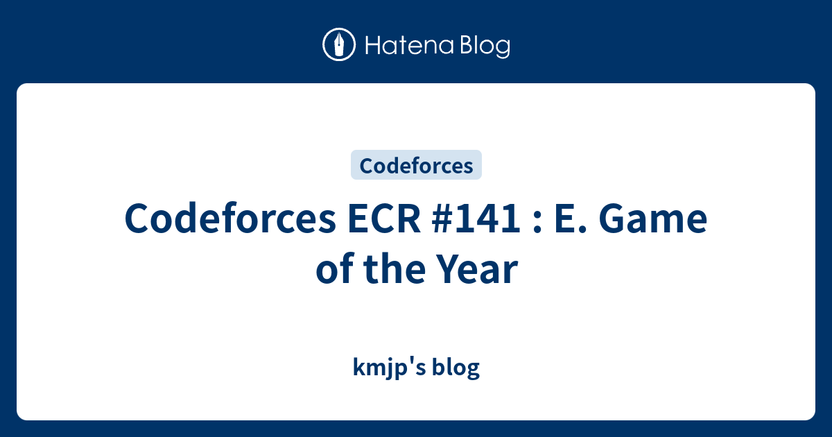 Codeforces ECR #141 : E. Game of the Year - kmjp's blog