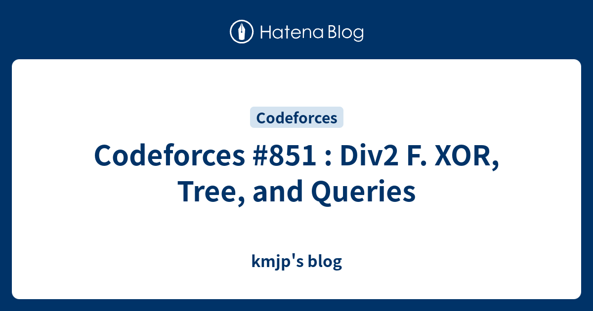 Codeforces #851 : Div2 F. XOR, Tree, and Queries - kmjp's blog