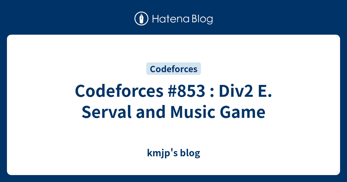 Codeforces #853 : Div2 E. Serval and Music Game - kmjp's blog