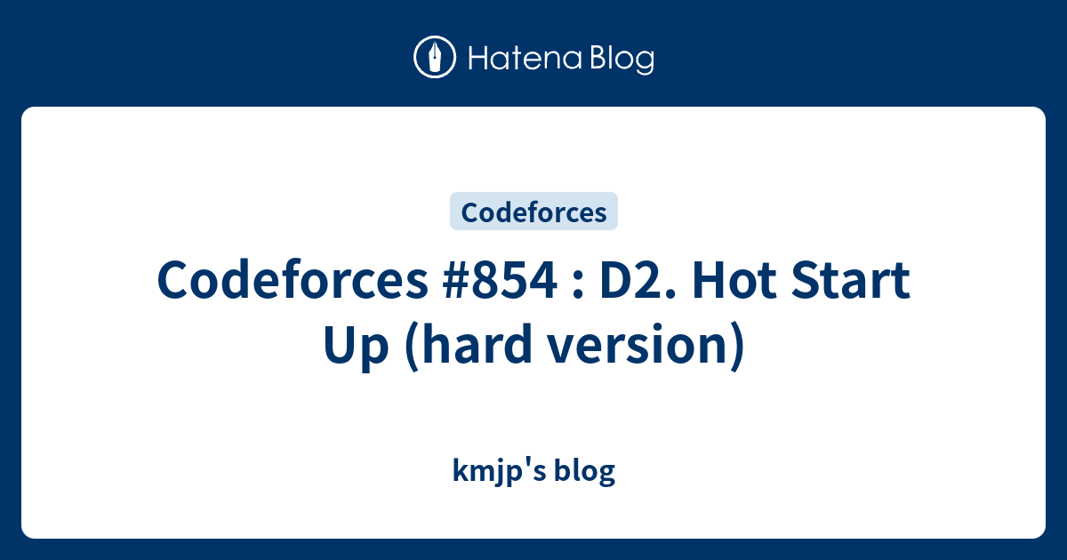Codeforces #854 : D2. Hot Start Up (hard version) - kmjp's blog