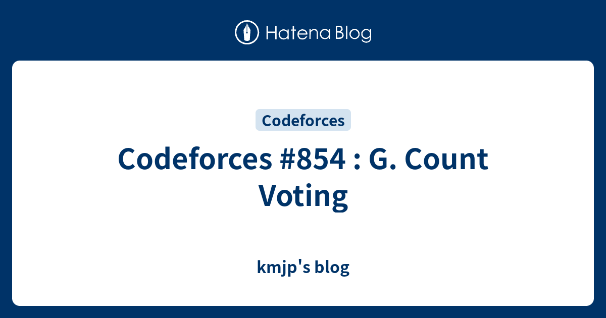 Codeforces #854 : G. Count Voting - kmjp's blog