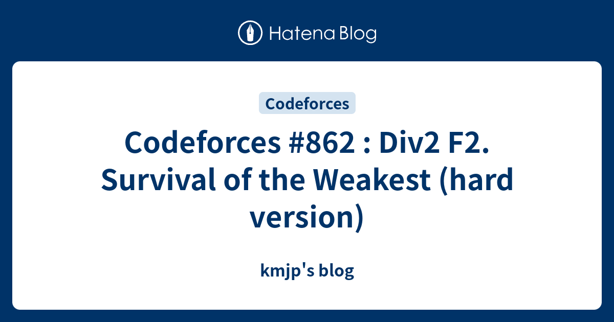 Codeforces #862 : Div2 F2. Survival of the Weakest (hard version) - kmjp's blog