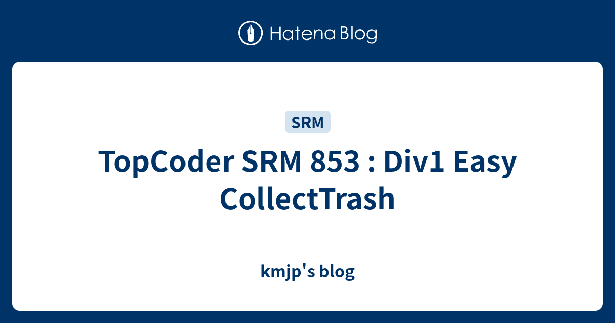 TopCoder SRM 853 : Div1 Easy CollectTrash - kmjp's blog