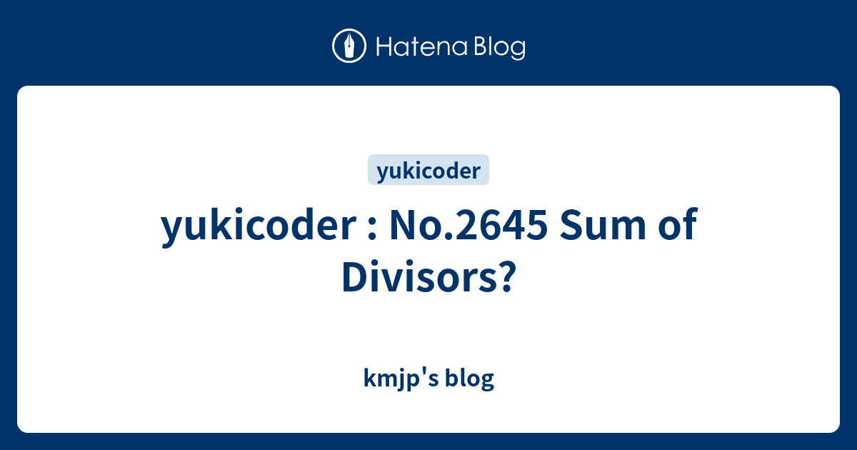 yukicoder : No.2645 Sum of Divisors? - kmjp's blog