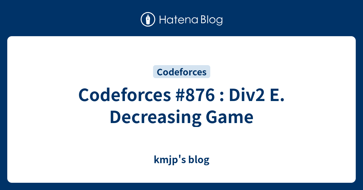 Codeforces #876 : Div2 E. Decreasing Game - kmjp's blog