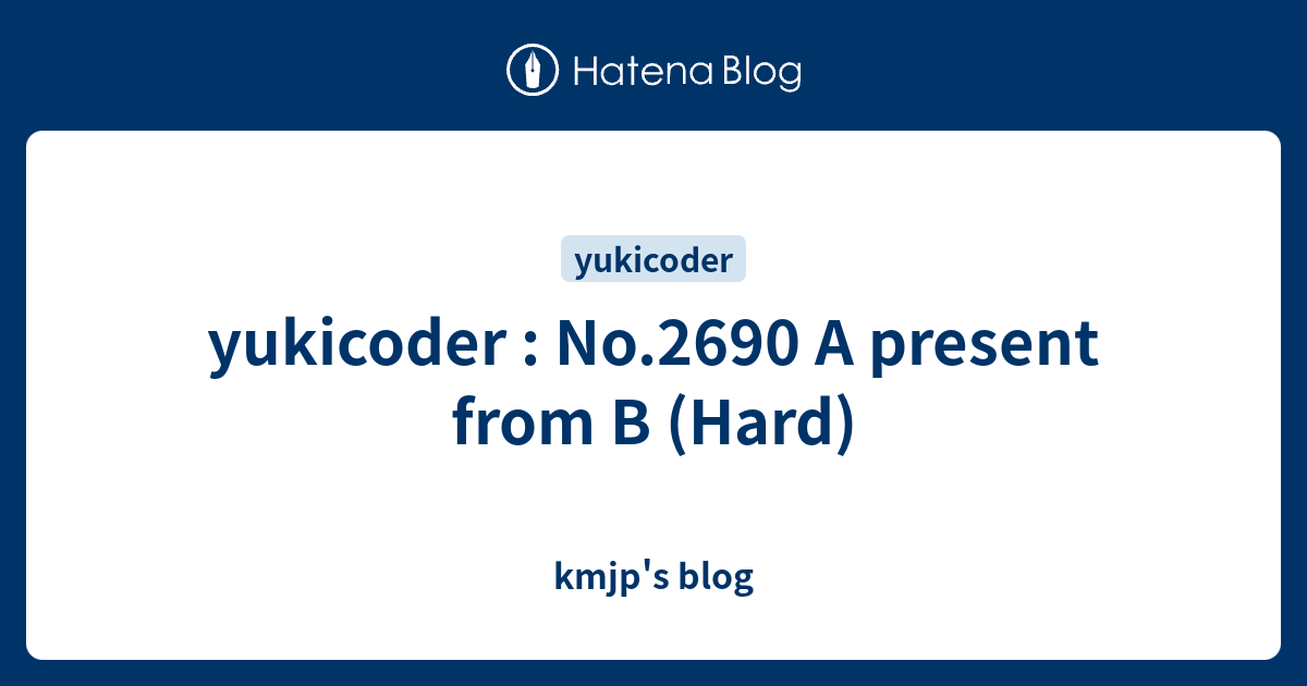yukicoder : No.2690 A present from B (Hard) - kmjp's blog