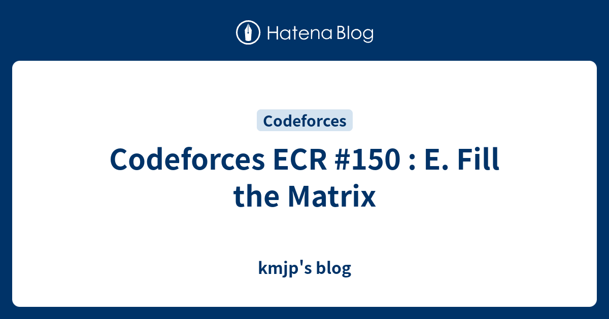 Codeforces ECR #150 : E. Fill the Matrix - kmjp's blog