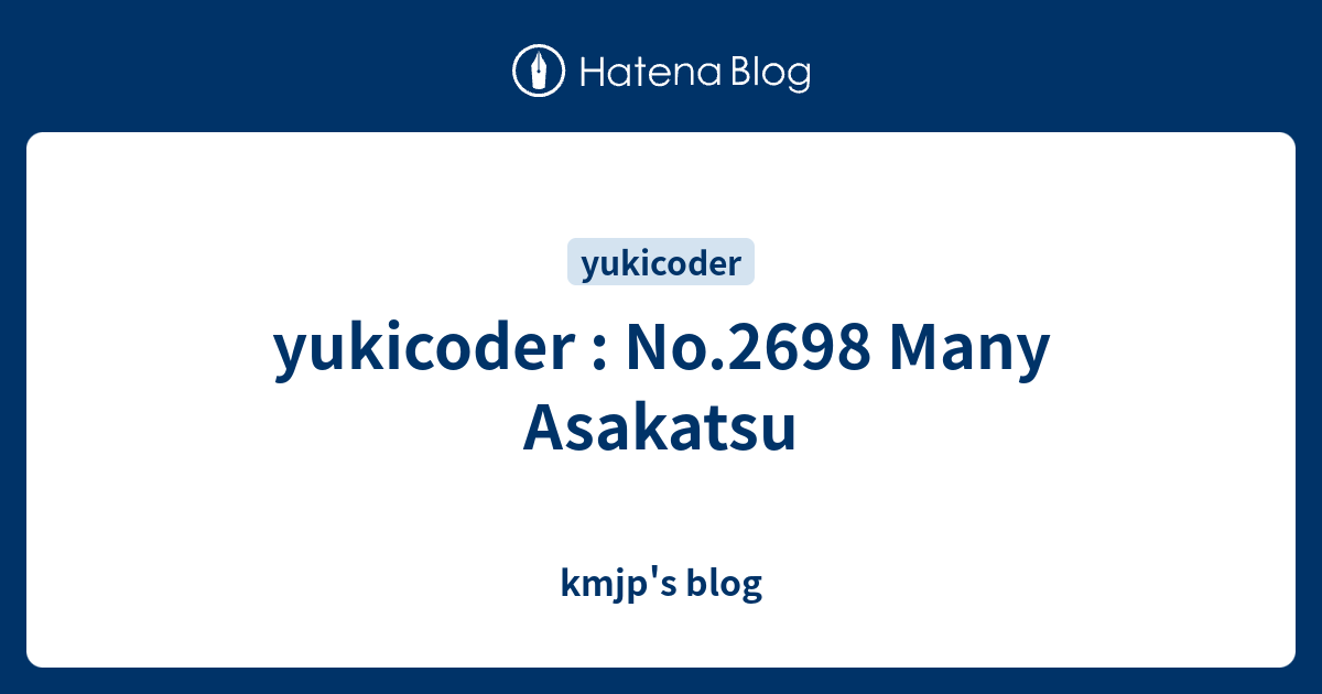yukicoder : No.2698 Many Asakatsu - kmjp's blog