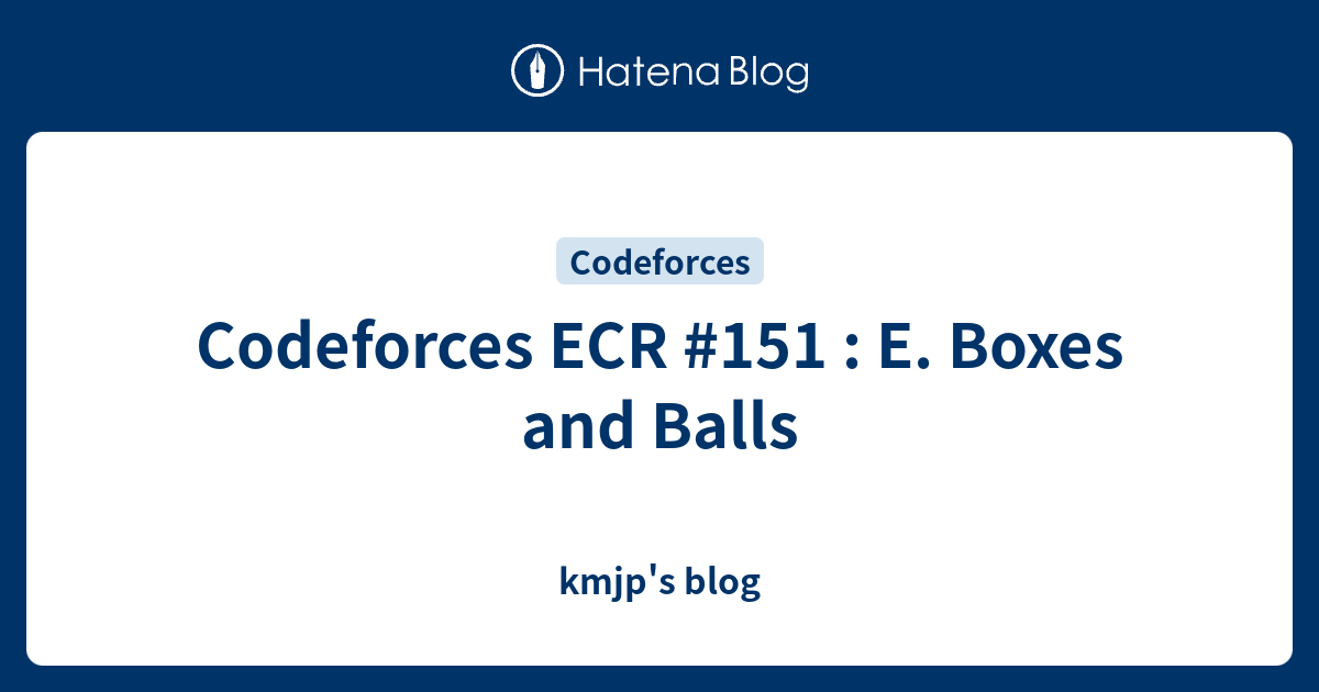 Codeforces ECR #151 : E. Boxes and Balls - kmjp's blog