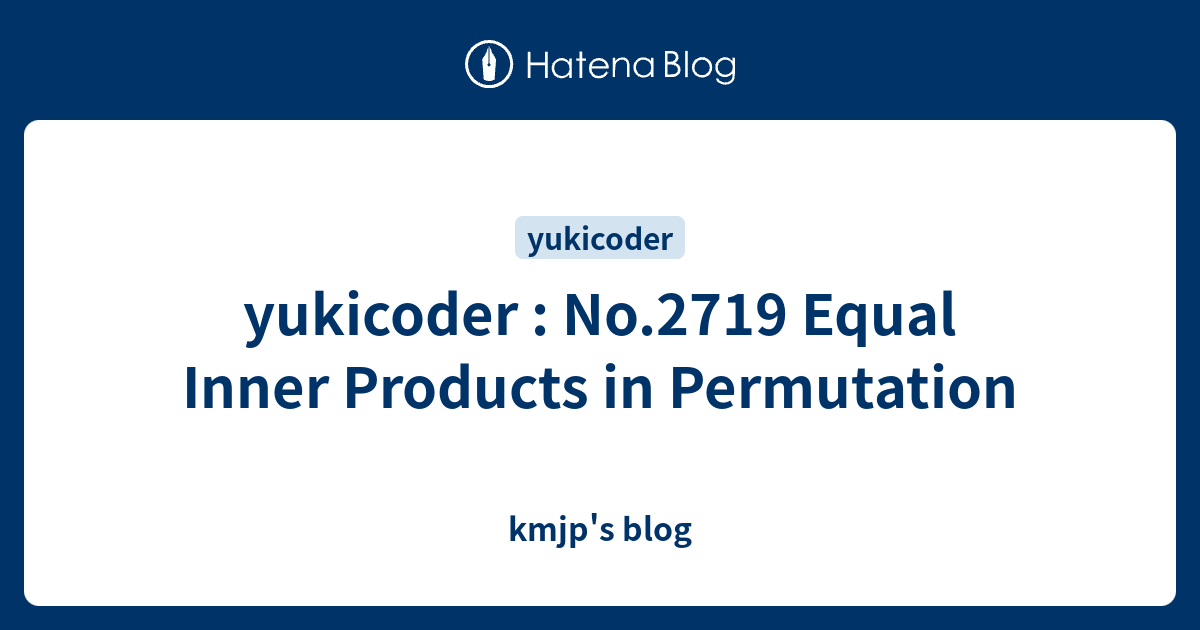 yukicoder : No.2719 Equal Inner Products in Permutation - kmjp's blog