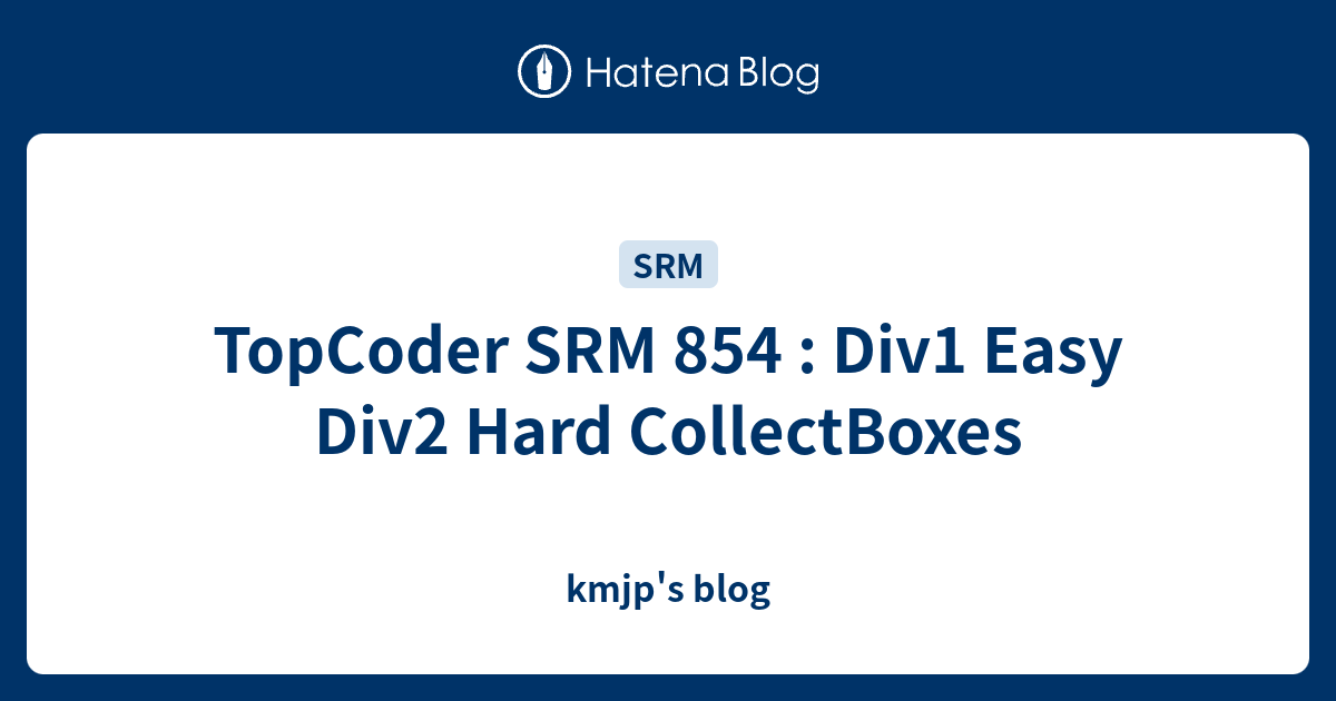 TopCoder SRM 854 : Div1 Easy Div2 Hard CollectBoxes - kmjp's blog