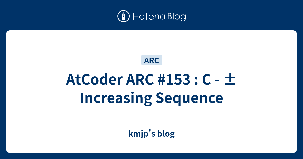 AtCoder ARC #153 : C - ± Increasing Sequence - kmjp's blog