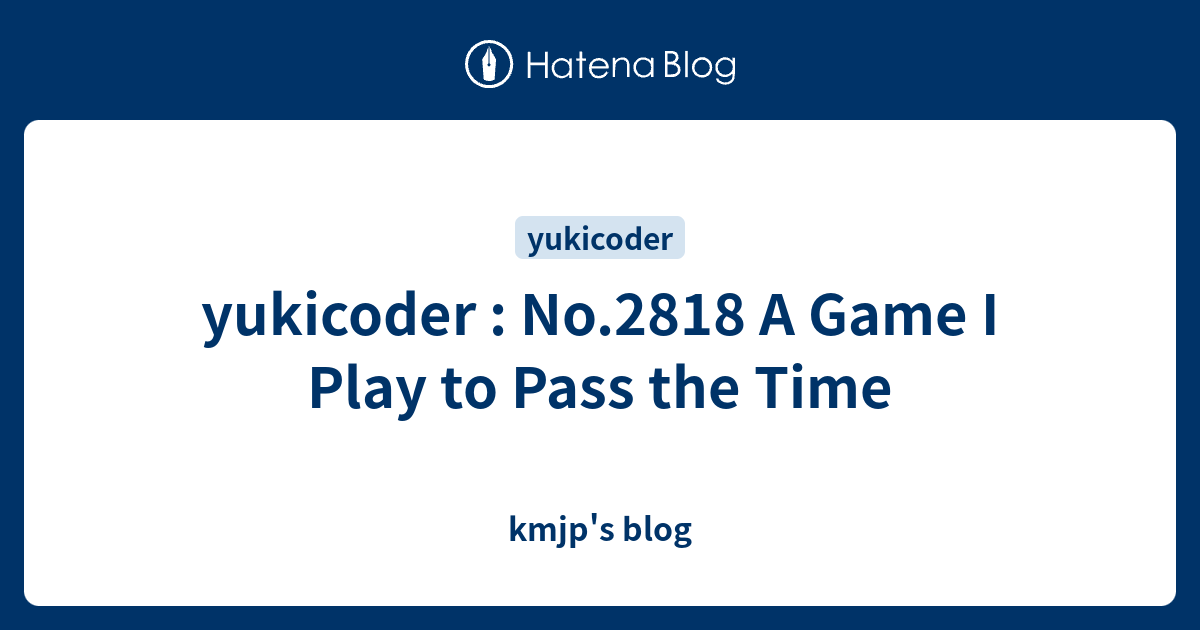 yukicoder : No.2818 A Game I Play to Pass the Time - kmjp's blog