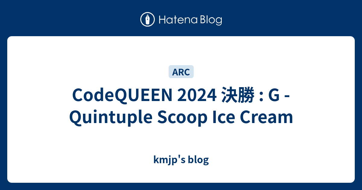 CodeQUEEN 2024 決勝 : G - Quintuple Scoop Ice Cream - kmjp's blog
