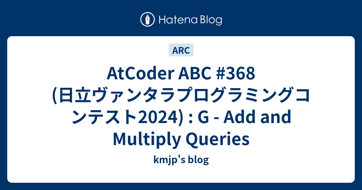 AtCoder ABC #368 (日立ヴァンタラプログラミングコンテスト2024) : G - Add and Multiply Queries - kmjp's blog