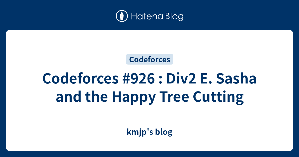 Codeforces #926 : Div2 E. Sasha and the Happy Tree Cutting - kmjp's blog