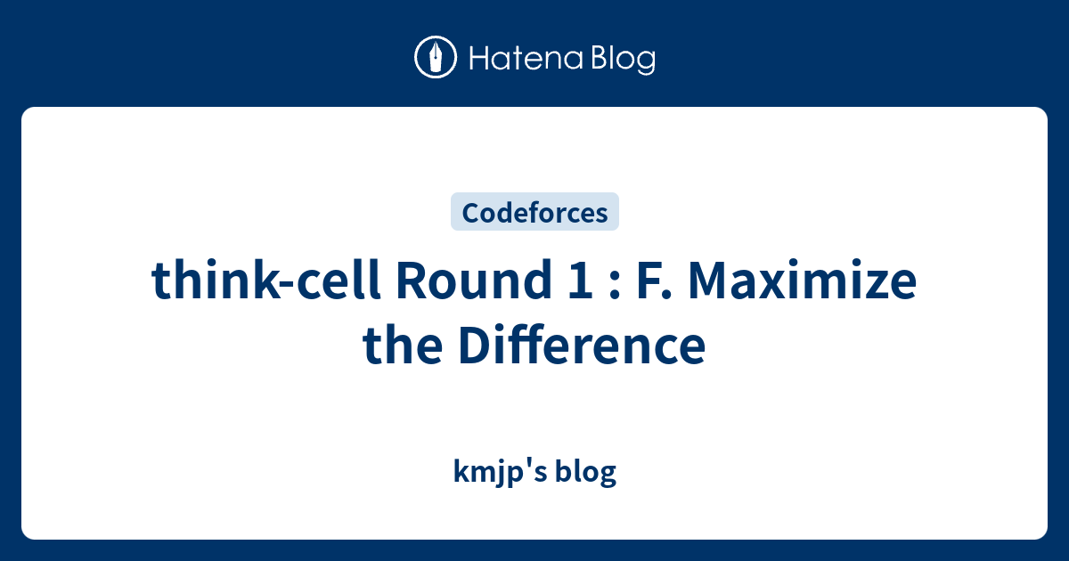 think-cell Round 1 : F. Maximize the Difference - kmjp's blog