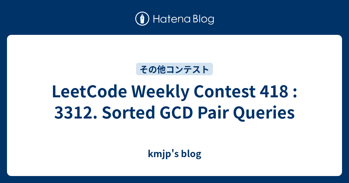 LeetCode Weekly Contest 418 : 3312. Sorted GCD Pair Queries - kmjp's blog