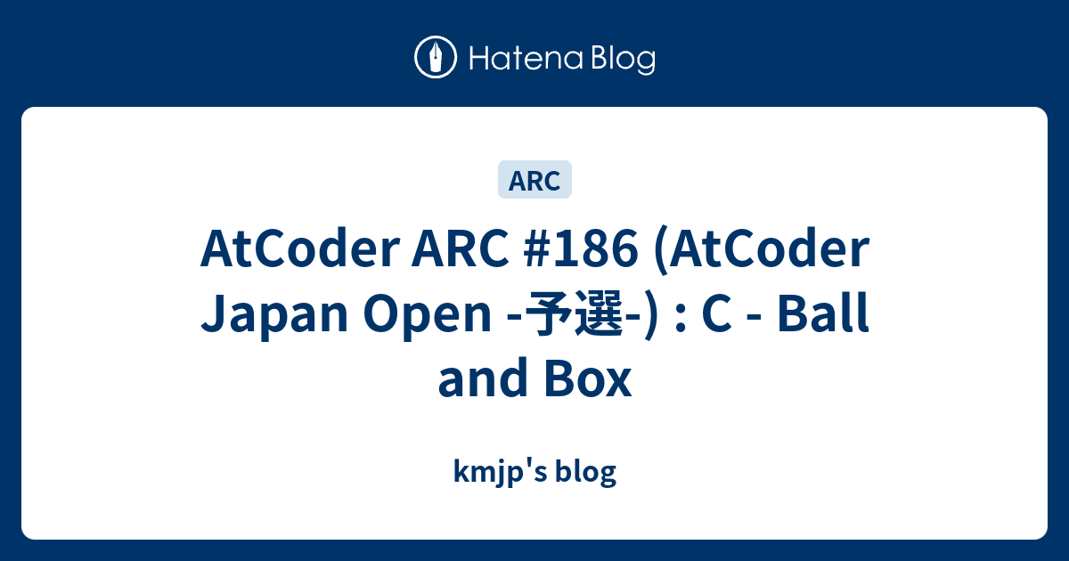 AtCoder ARC #186 (AtCoder Japan Open -予選-) : C - Ball and Box - kmjp's blog