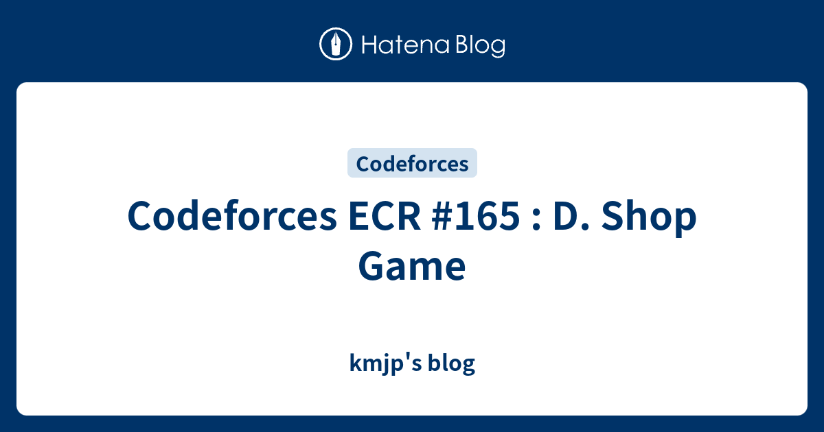 Codeforces ECR #165 : D. Shop Game - kmjp's blog
