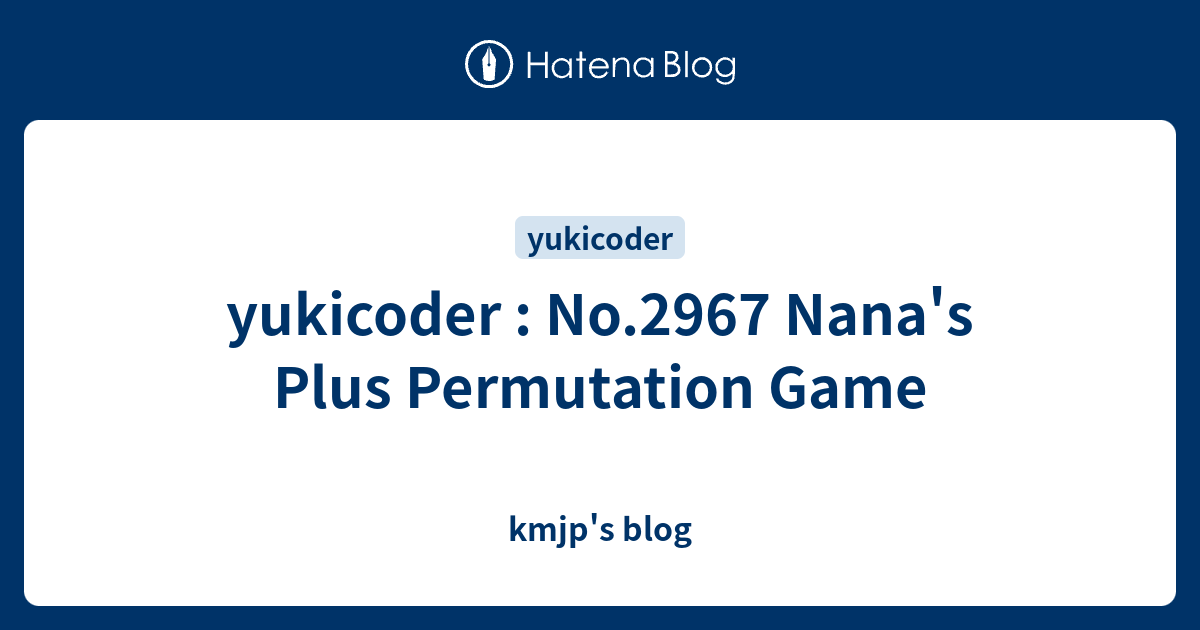 yukicoder : No.2967 Nana's Plus Permutation Game - kmjp's blog