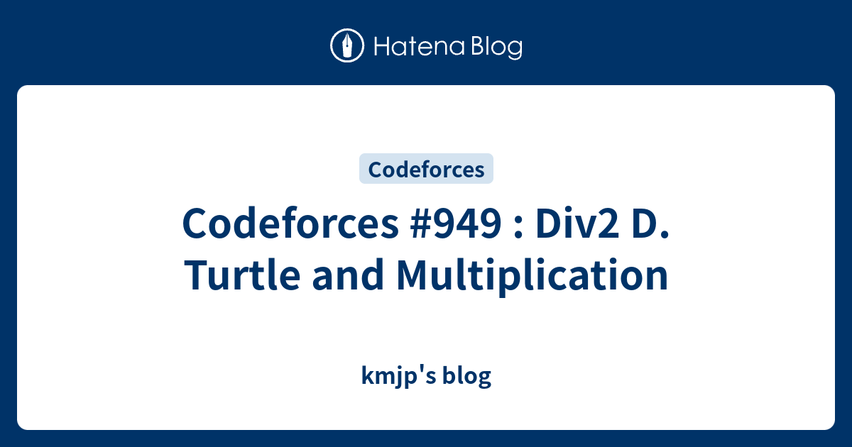 Codeforces #949 : Div2 D. Turtle and Multiplication - kmjp's blog