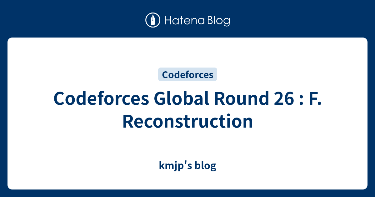 Codeforces Global Round 26 : F. Reconstruction - kmjp's blog