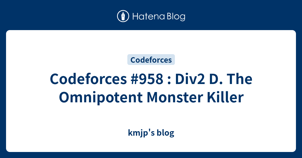 Codeforces #958 : Div2 D. The Omnipotent Monster Killer - kmjp's blog