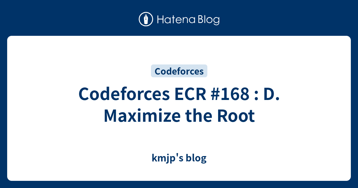 Codeforces ECR #168 : D. Maximize the Root - kmjp's blog