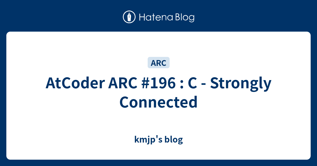 AtCoder ARC #196 : C - Strongly Connected - kmjp's blog