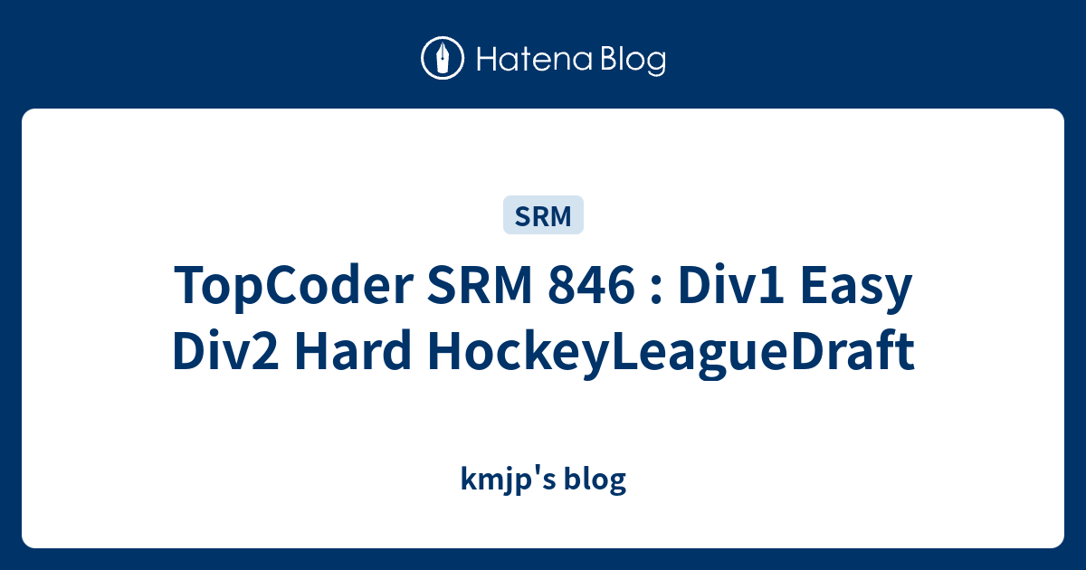 TopCoder SRM 846 : Div1 Easy Div2 Hard HockeyLeagueDraft - kmjp's blog